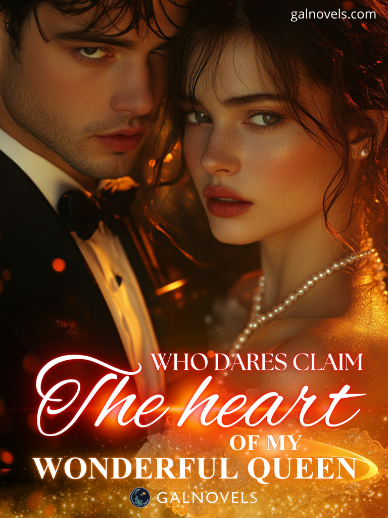Who Dares Claim The Heart Of My Wonderful Queen? - Galnovels